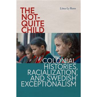 The Not-Quite Child Colonial Histories, Racialization, and Swedish ...