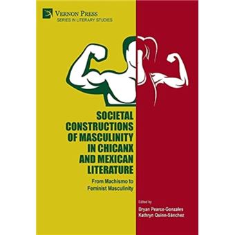 Societal Constructions of Masculinity in Chicanx and Mexican Literature ...