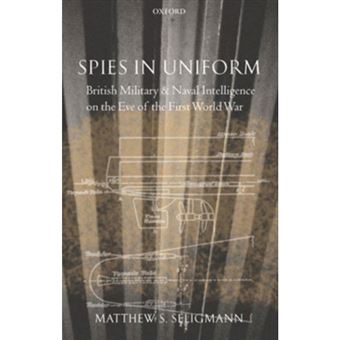 Spies in Uniform - British Military and Naval Intelligence on the Eve ...