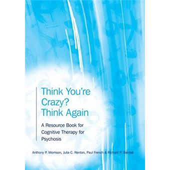 Think You're Crazy? Think Again - A Resource Book for Cognitive Therapy ...