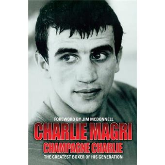 Champagne Charlie : The Greatest Boxer of his Generation Charlie Magri ...