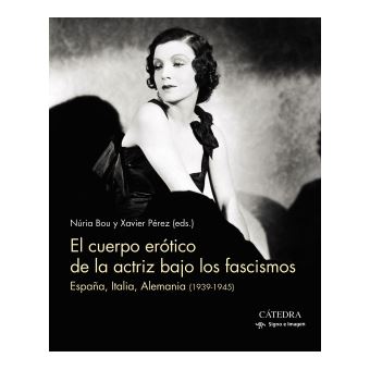El Cuerpo Erótico De La Actriz Bajo Los Fascismos Xavier Bou Nuria ...