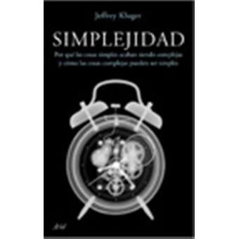 Simplejidad : por qué las cosas simples acaban siendo complejas y cómo ...
