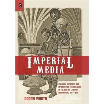 Imperial Media : Colonial Networks and Information Technologies in the ...