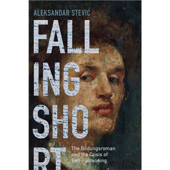 Falling Short The Bildungsroman and the Crisis of Self-Fashioning ...