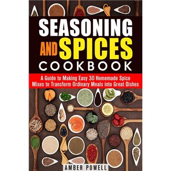 Seasoning and Spices Cookbook: A Guide to Making Easy 30 Homemade Spice ...
