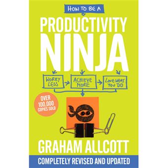 How to be a Productivity Ninja Worry Less, Achieve More and Love What ...