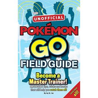 Pokemon Go The Unofficial Field Guide : Tips, tricks and hacks that ...