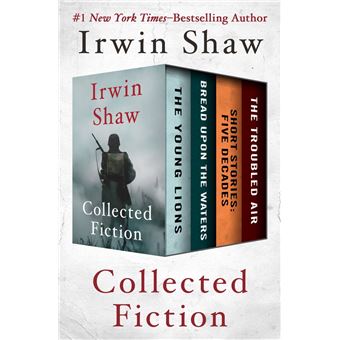 Collected Fiction The Young Lions, Bread Upon the Waters, Short Stories ...