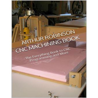 Cnc Machining Book: The Everything Book to Cnc Programming and More ...