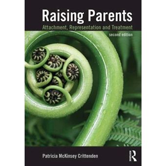 Raising parents - Patricia McKinsey Crittenden, CRITTENDEN, PATRICIA ...