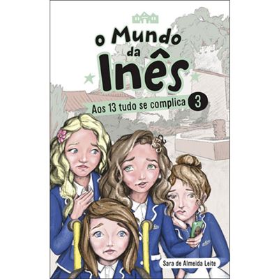 O Mundo da Inês - Livro 3: Aos 13 Tudo se Complica - Brochado - Sara de ...