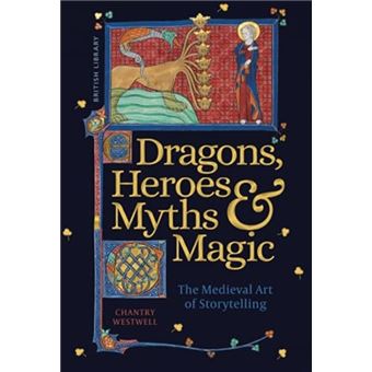Dragons, Heroes, Myths & Magic : The Medieval Art of Storytelling ...