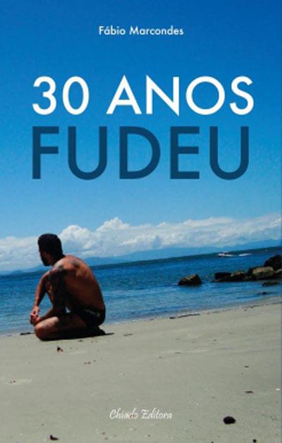 30 Anos de Fudeu - Brochado - Fábio Marcondes - Compra Livros na Fnac.pt