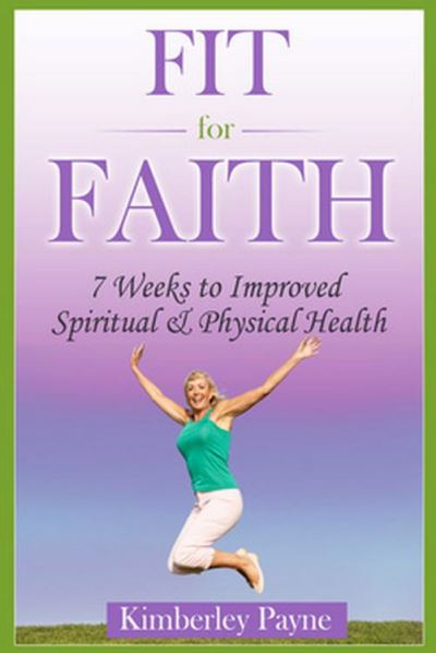 Fit for Faith: 7 Weeks to Improved Spiritual and Physical Health ...
