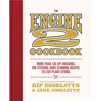 The Engine 2 Cookbook More than 130 Lip-Smacking, Rib-Sticking, Body ...