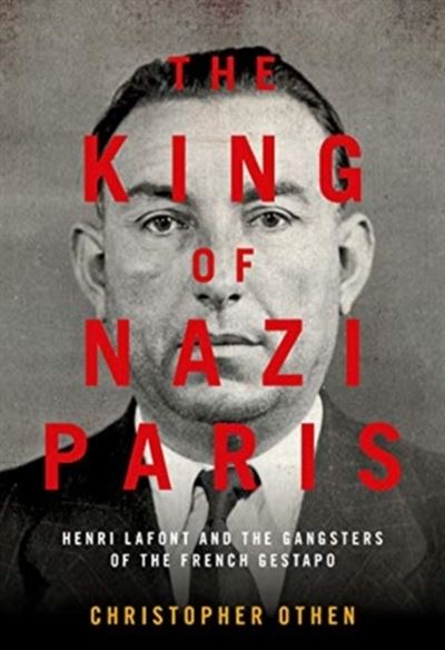 The King of Nazi Paris : Henri Lafont and the Gangsters of the French ...