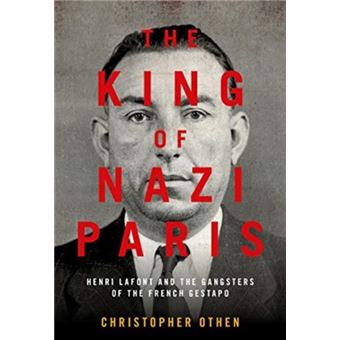 The King of Nazi Paris : Henri Lafont and the Gangsters of the French ...