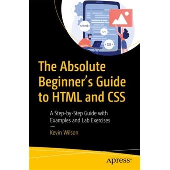 The Absolute Beginner's Guide to HTML and CSS - A Step-by-Step Guide ...