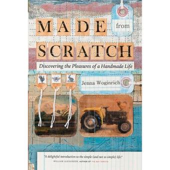 Made From Scratch Discovering the Pleasures of a Handmade Life ...