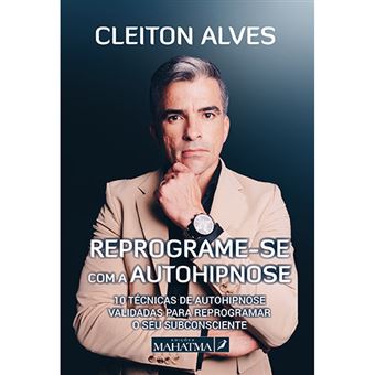 Reprograme-se com a Auto-Hipnose - 10 Técnicas de Auto-Hipnose validadas para Reprogramar o Seu ...