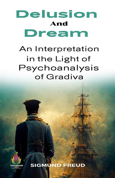 Delusion and Dream: Sigmund Freud's Psychoanalytic Interpretation of ...