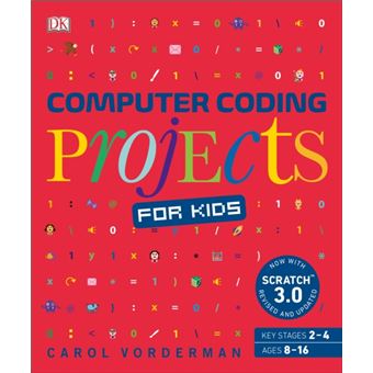 Computer Coding Projects for Kids : A unique step-by-step visual guide, from binary code to ...