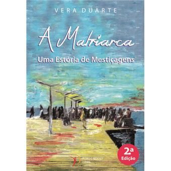 A Matriarca – Uma Estória de Mestiçagens 2.ª Edição - Brochado - Vera ...