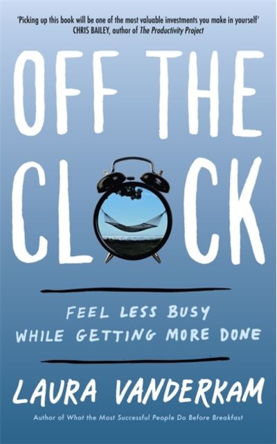 Off the Clock Feel Less Busy While Getting More Done - Brochado - Laura ...