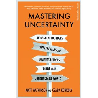Mastering Uncertainty : How Great Founders, Entrepreneurs and Business ...