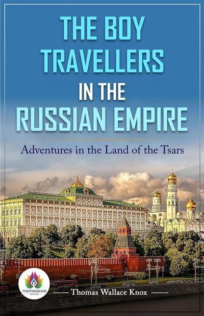 The Boy Travellers in The Russian Empire: Thomas Wallace Knox's Journey ...