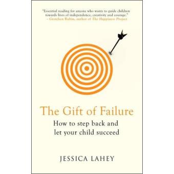 The Gift of Failure How to Step Back and let Your Child Succeed ...