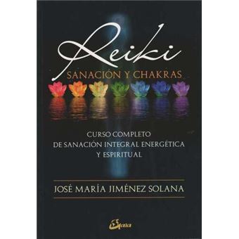 Reiki, Sanación Y Chakras: Curso Completo de Sanación Integral Energética Y Espiritual - Jose ...