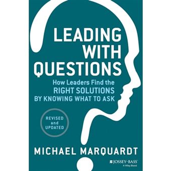 Leading with Questions How Leaders Find the Right Solutions by Knowing ...
