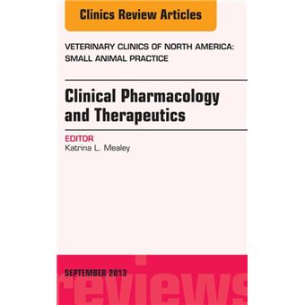 Clinical Pharmacology and Therapeutics, An Issue of Veterinary Clinics: Small Animal Practice ...