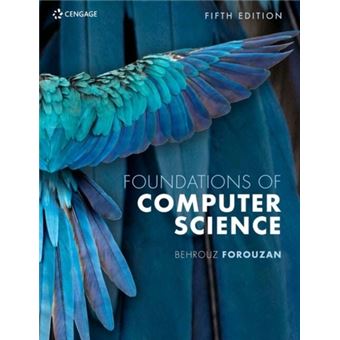 Foundations of Computer Science - Brochado - FOROUZAN, BEHROUZ (DE ANZA ...