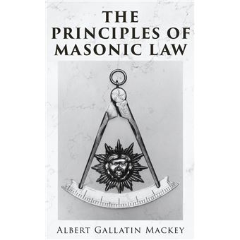 The Principles of Masonic Law A Treatise on the Constitutional Laws ...