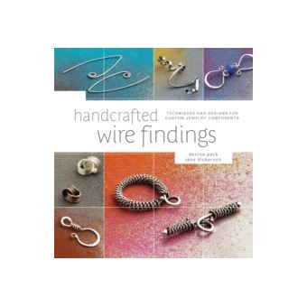 Handcrafted Wire Findings - Techniques and Designs for Custom Jewelry ...