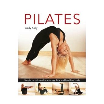 Pilates - Simple Techniques for a Strong, Lithe and Healthier Body ...