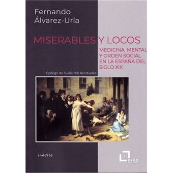 Miserables Y Locos: Medicina Mental Y Orden Social en la España del ...