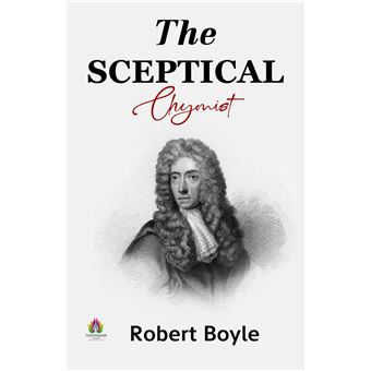The Sceptical Chymist: Unraveling the Mysteries of Science and Alchemy ...