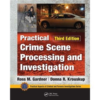 Practical crime scene processing an - GARDNER, ROSS M., GARDNER, ROSS M. (FORMER FELONY CRI ...