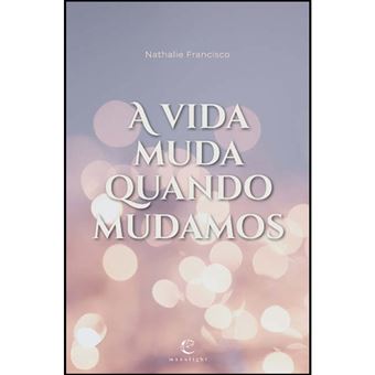 A Vida Muda Quando Mudamos - Brochado - Nathalie Francisco - Compra ...