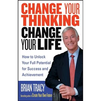 Change Your Thinking, Change Your Life - Brochado - Brian Tracy, Tracy, B - Compra Livros na Fnac.pt
