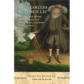 The Fearless Benjamin Lay - The Quaker Dwarf Who Became The First ...