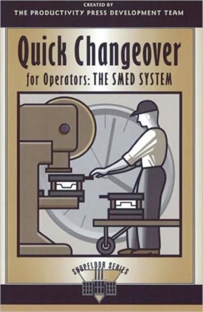 Quick Changeover for Operators - The SMED System - SHINGO, SHIGEO ...