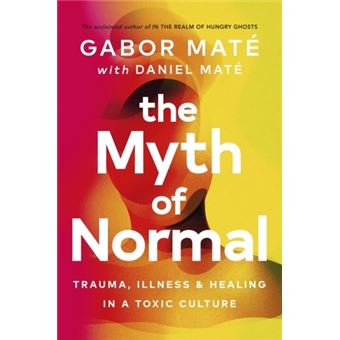 The Myth of Normal - Trauma, Illness & Healing in a Toxic Culture - Cartonado - Gabor Maté ...