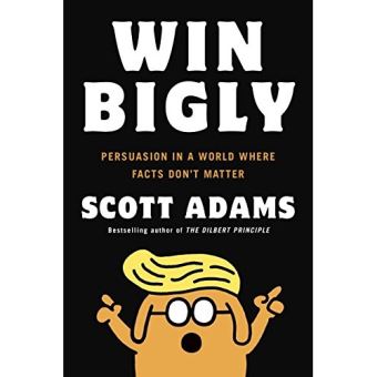 Win Bigly: Persuasion in a World Where Facts Don't Matter - Brochado ...