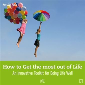 How to Get the most out of Life An Innovative Toolkit for Doing Life ...