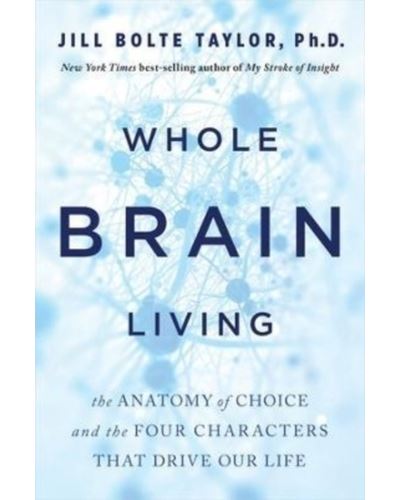 Whole Brain Living - The Anatomy of Choice and the Four Characters That ...